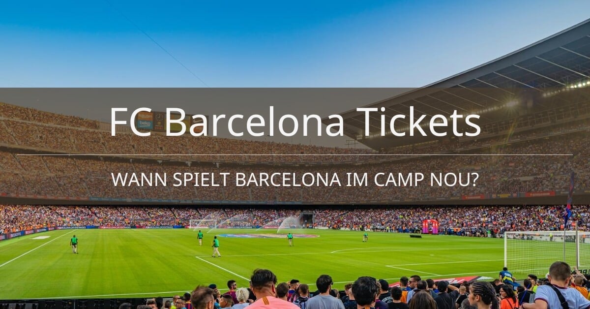 FC Barcelona Tickets ᐅ Wann spielt Barcelona im Camp Nou?
